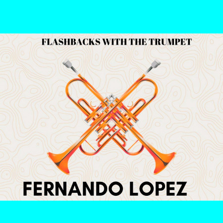 Flashbacks with the Trumpet專輯 - Fernando Lopez - LINE MUSIC