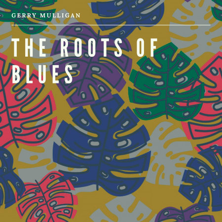 The Roots of Blues專輯 - Gerry Mulligan 傑瑞莫勒根 - LINE MUSIC