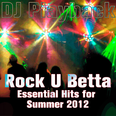 Rock U Betta: Essential Hits for Summer 2012專輯 - DJ Playback - LINE MUSIC