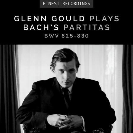 Finest Recordings - Glenn Gould Plays Bach's Partitas BWV 825-830專輯 - Glenn Gould 顧爾德 - LINE MUSIC