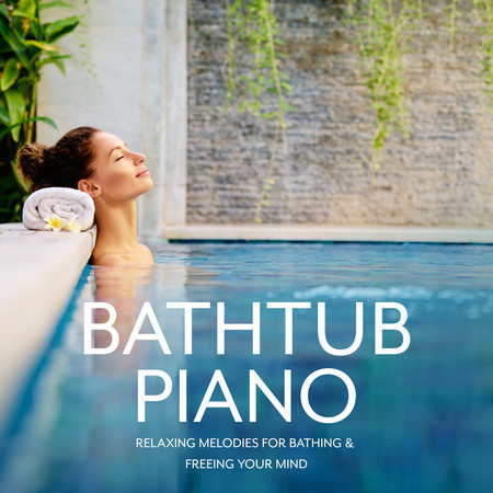 Bathtub Piano - Relaxing Melodies for Bathing & Freeing Your Mind專輯 ...