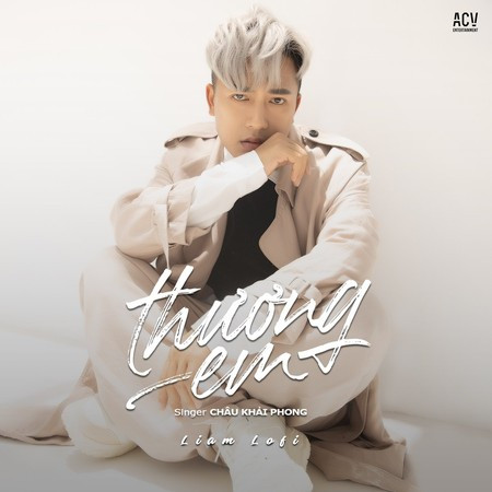 Thương Em (Liam Lofi)專輯 - Châu Khải Phong, ACV - LINE MUSIC
