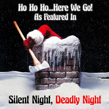 Ho Ho Ho...Here We Go! (as featured in "Silent Night, Deadly Night ...